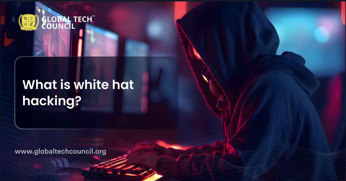 What is White Hat Hacking? - Global Tech Council