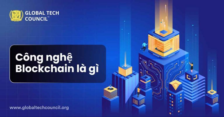 Công nghệ Blockchain là gì - Global Tech Council